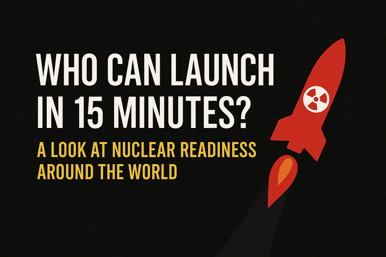 Who Can Launch in 15 Minutes? A Look at Nuclear Readiness Around the ...